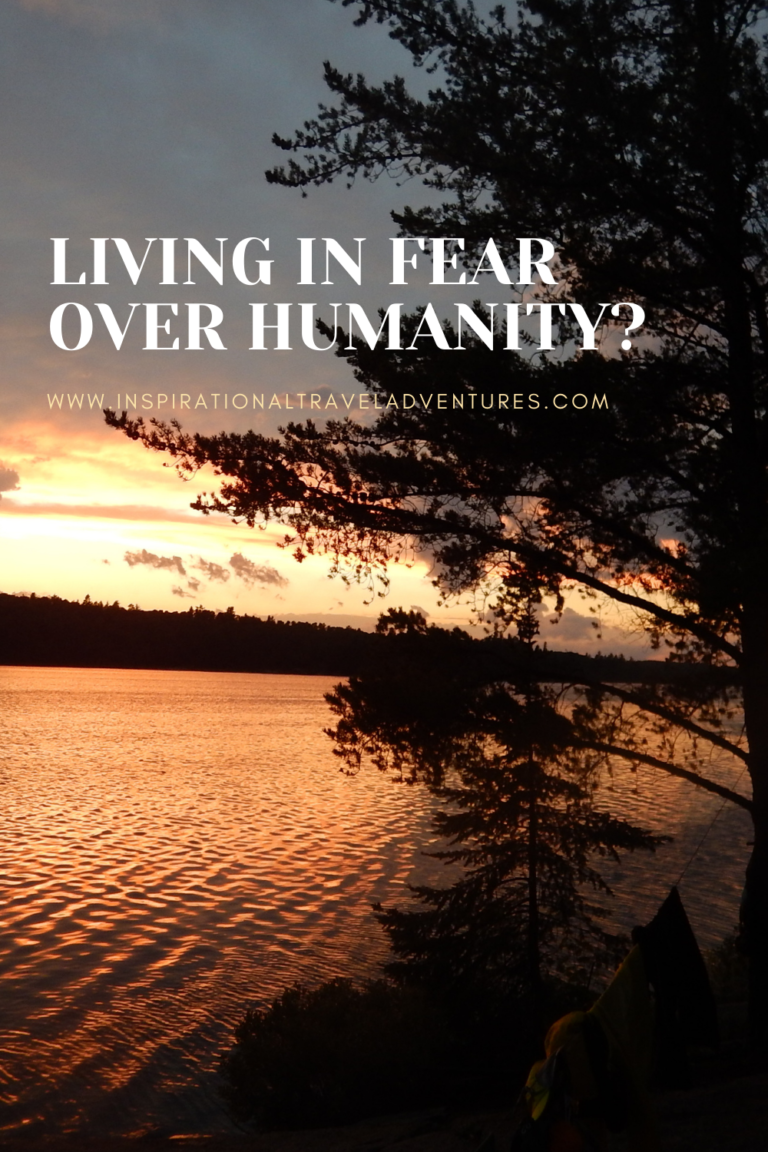 LIVING IN FEAR OVER HUMANITY Inspirational Travel Adventures