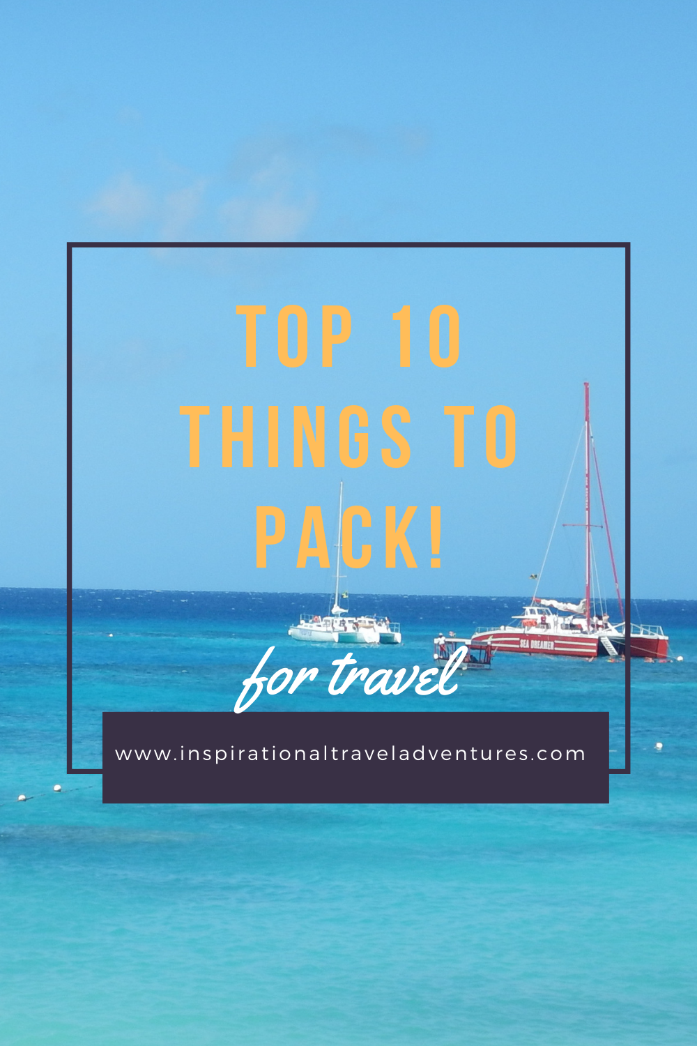 TOP 10 THINGS TO PACK! | Inspirational Travel Adventures