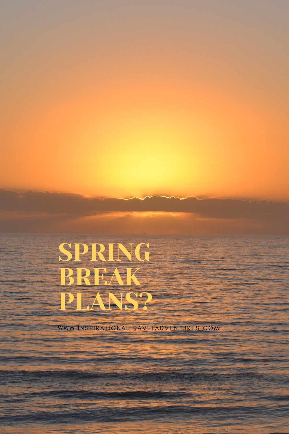 SPRING BREAK PLANS? - Inspirational Travel Adventures