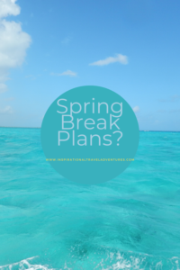 SPRING BREAK PLANS? - Inspirational Travel Adventures